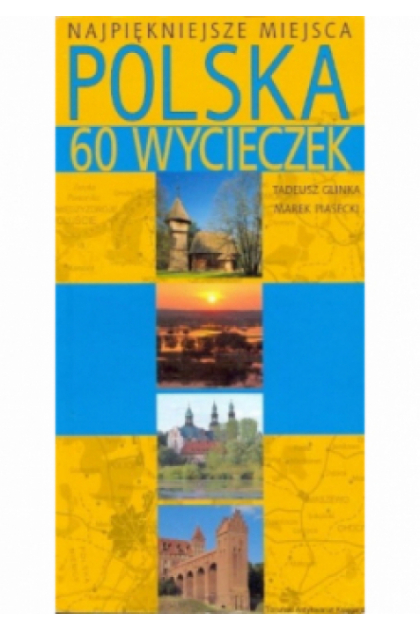 Najpiękniejsze miejsca 60 wycieczek Polska Glinka - Marek Piasecki ...